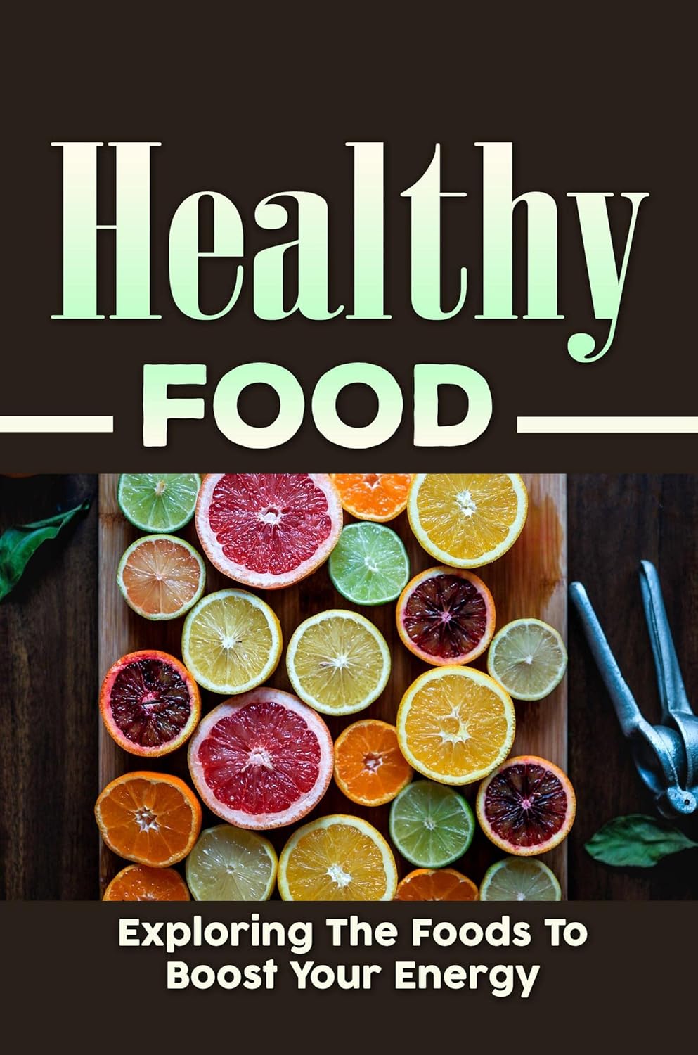 Healthy Food: Exploring The Foods To Boost Your Energy eBook : Brogglin ...