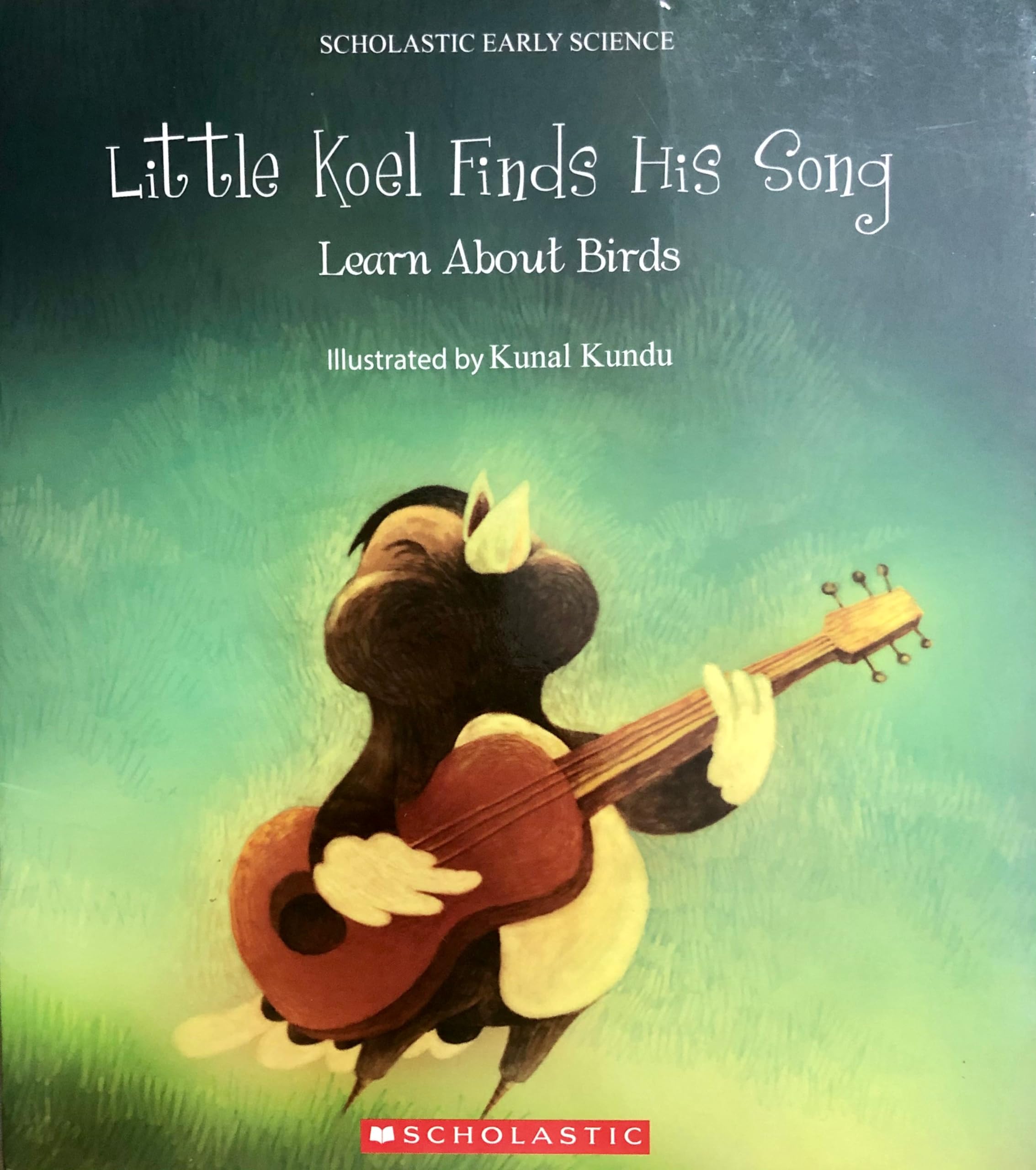 Little Koel Finds His Song (Scholastic Early Science) : Kunal Kundu ...