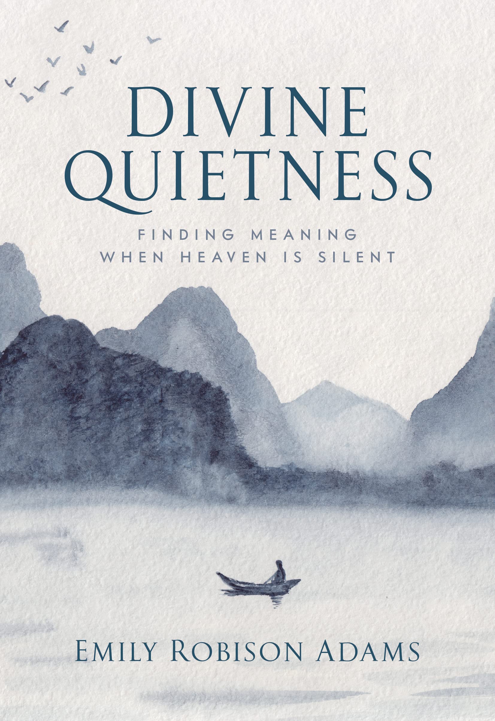 Divine Quietness: Finding Meaning When Heaven is Silent: Emily Robison Adams: 9781639931224 ...