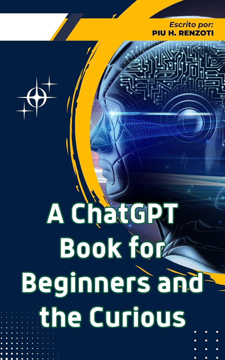 A ChatGPT Book for Beginners and the Curious: A Prompt Engineering ...