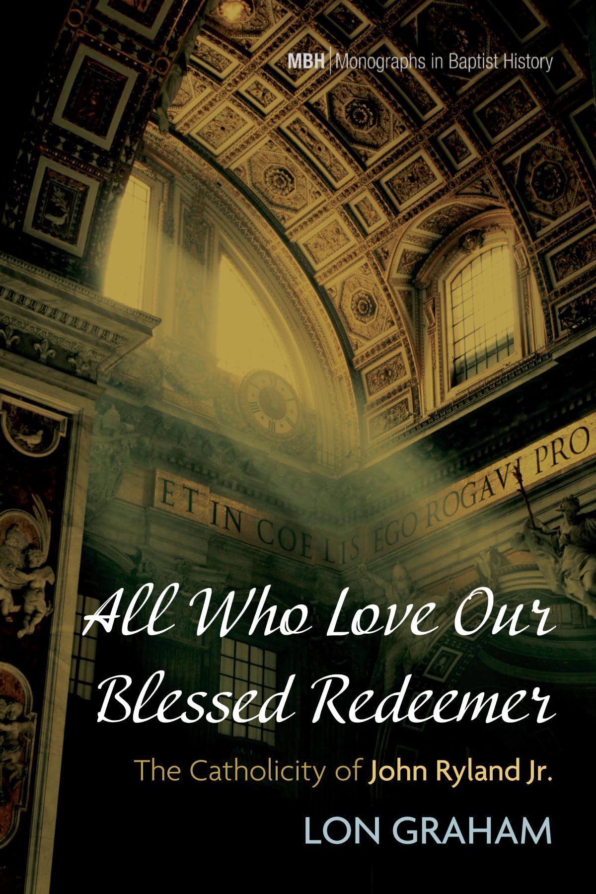 All Who Love Our Blessed Redeemer: The Catholicity of John Ryland Jr ...