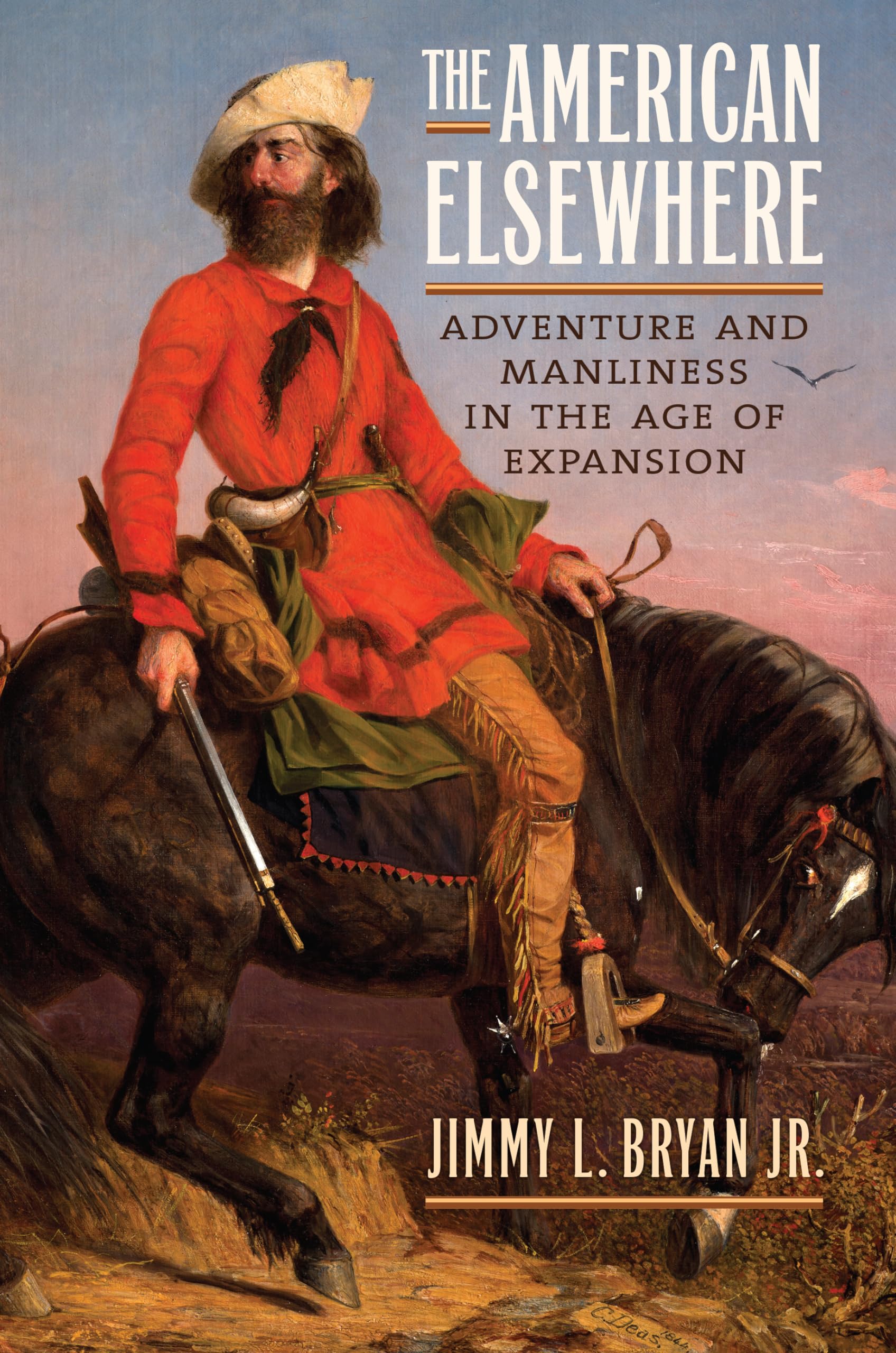 The American Elsewhere: Adventure and Manliness in the Age of Expansion ...