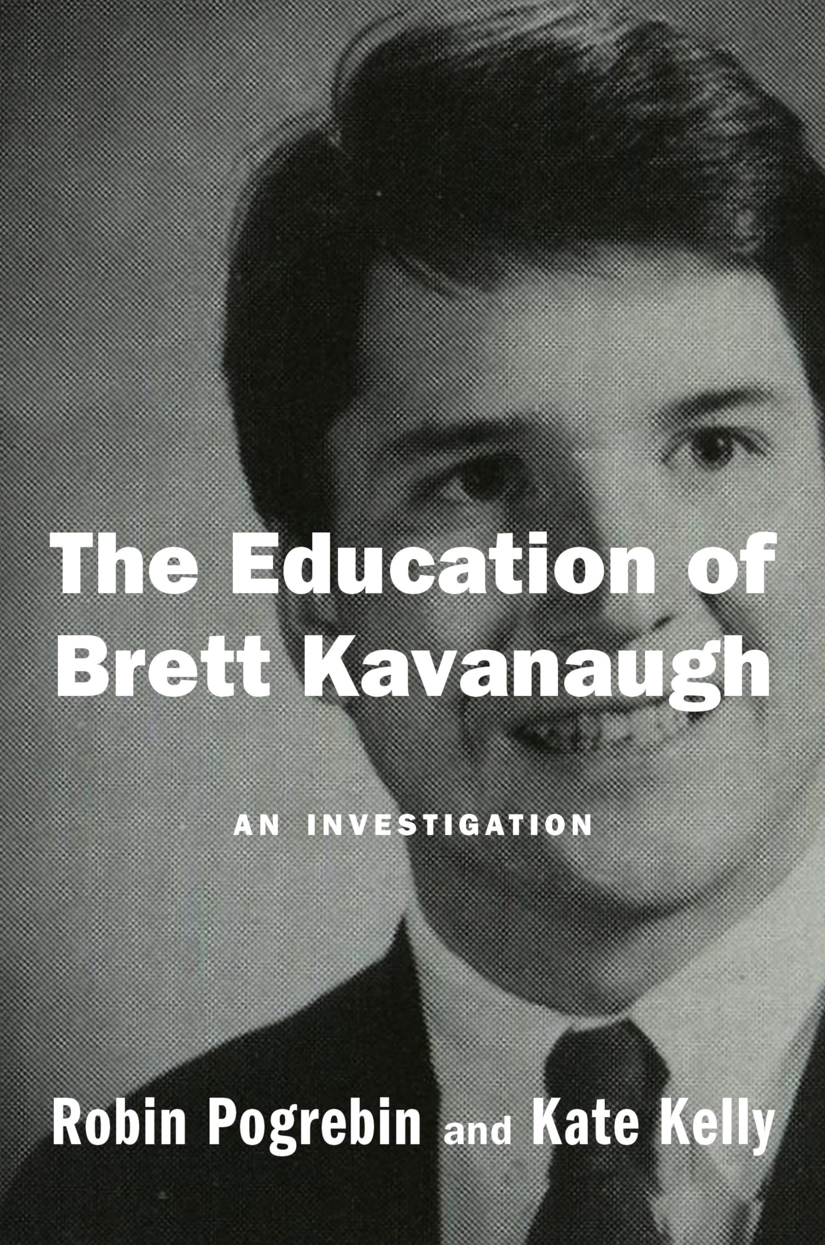 The Education of Brett Kavanaugh: An Investigation: Pogrebin, Robin ...
