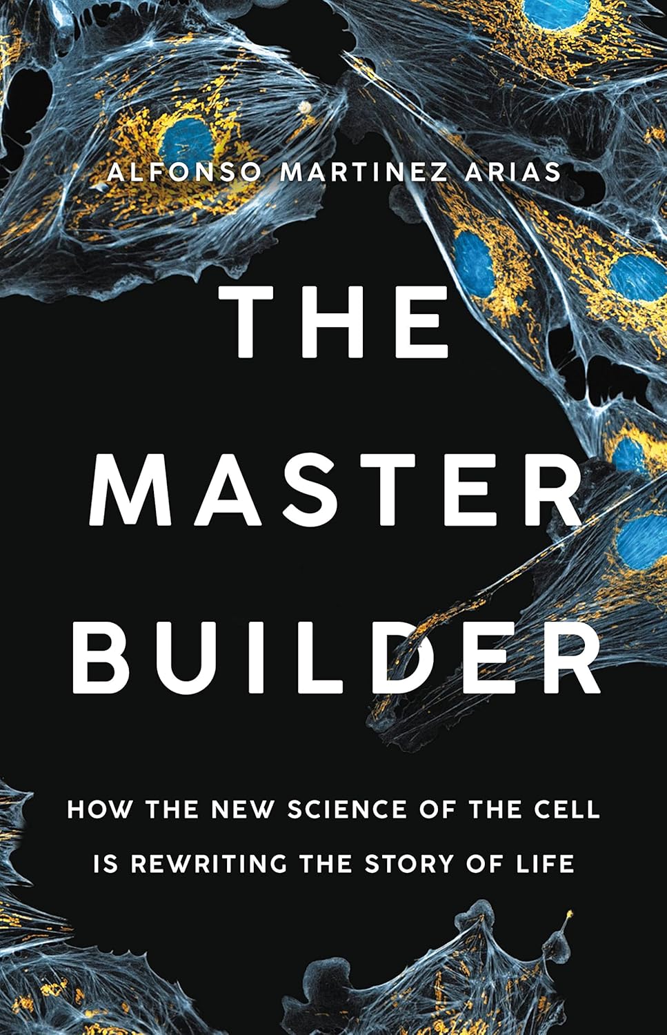 The Master Builder: How the New Science of the Cell Is Rewriting the ...
