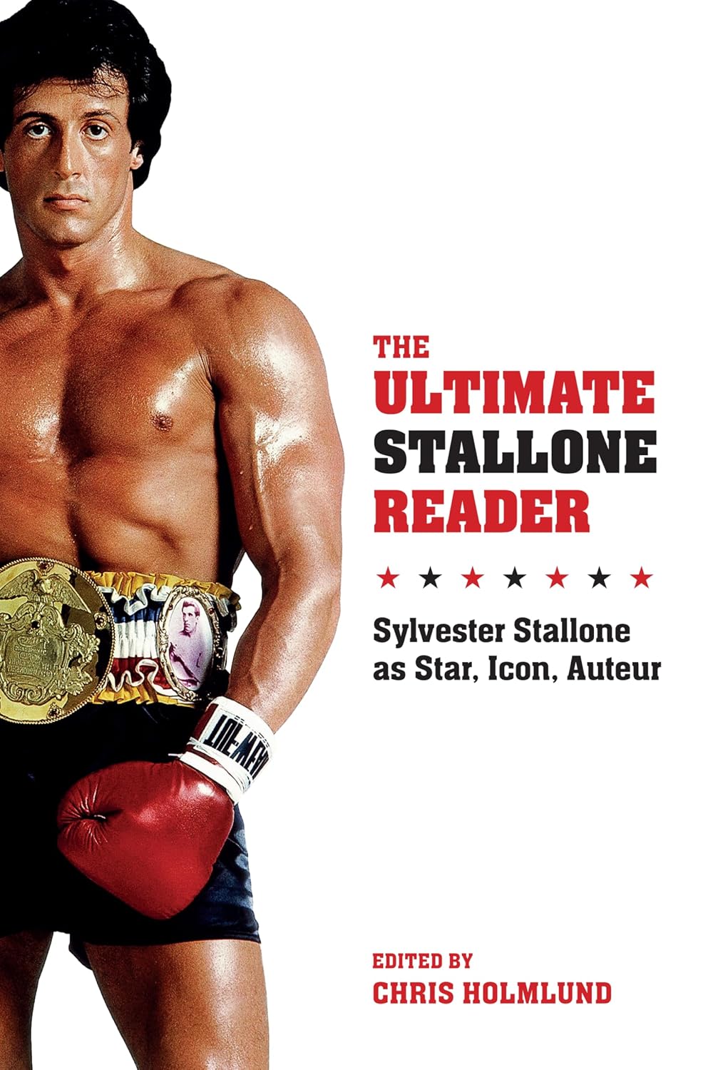 The Ultimate Stallone Reader: Sylvester Stallone as Star, Icon, Auteur ...
