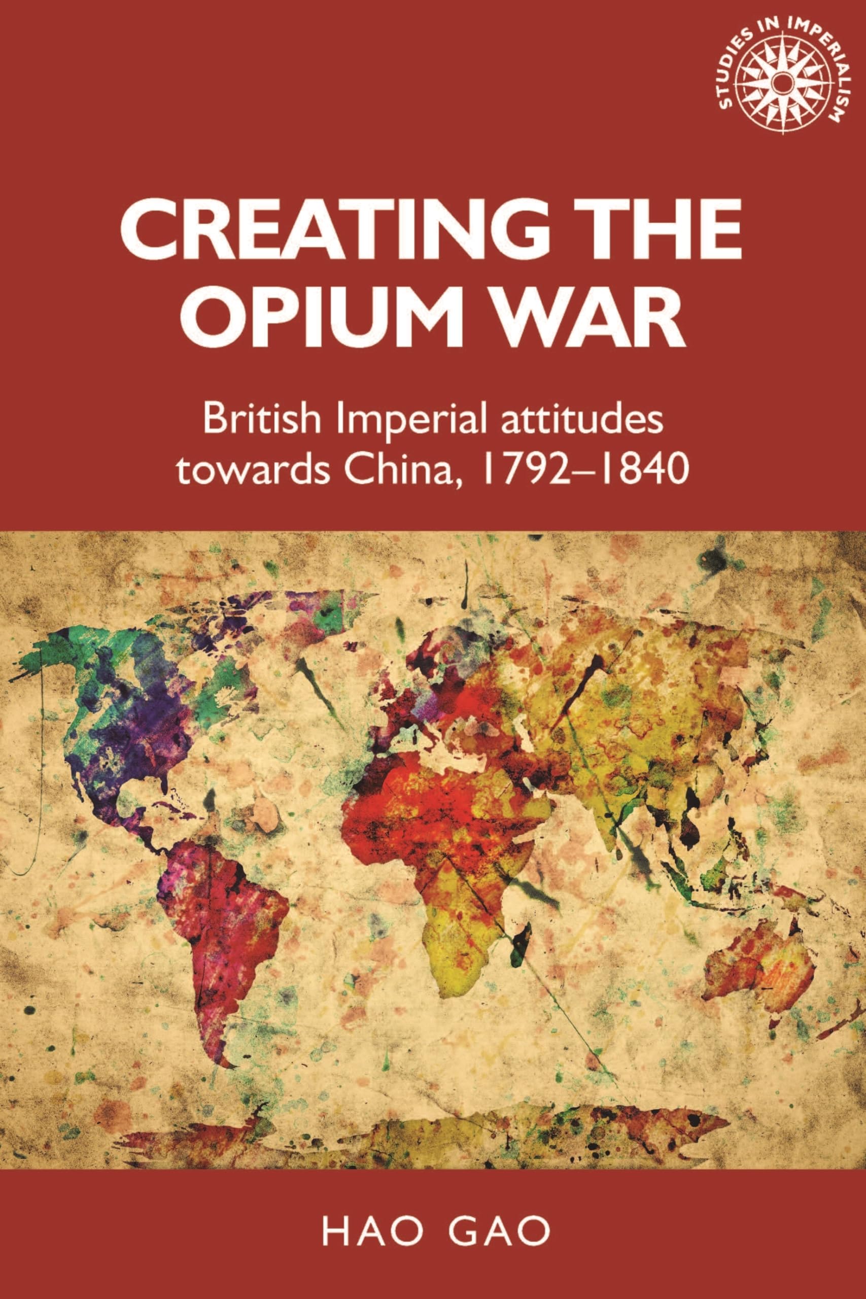 Creating the Opium War: British imperial attitudes towards China, 1792 ...