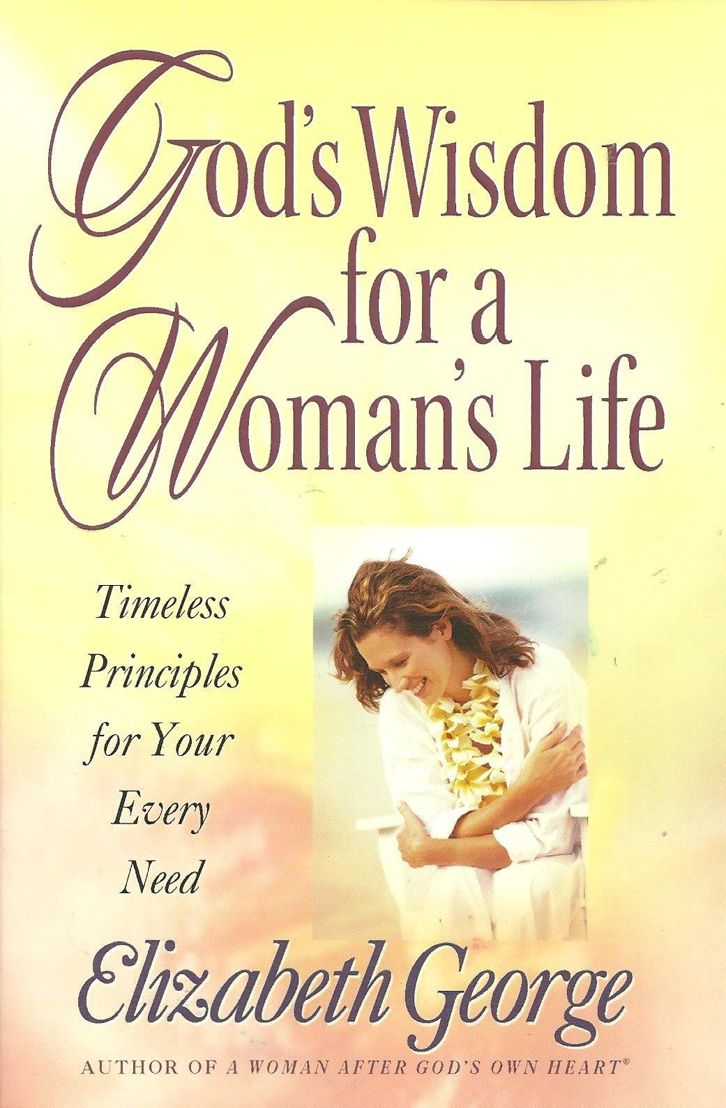 God's Wisdom for a Woman's Life: Timeless Principles for Your Every ...