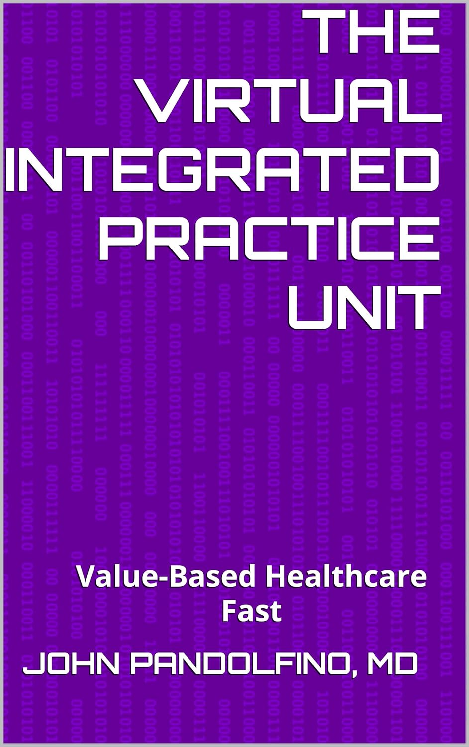 The Virtual Integrated Practice Unit: Value-Based Healthcare Fast eBook : MD, John Pandolfino ...