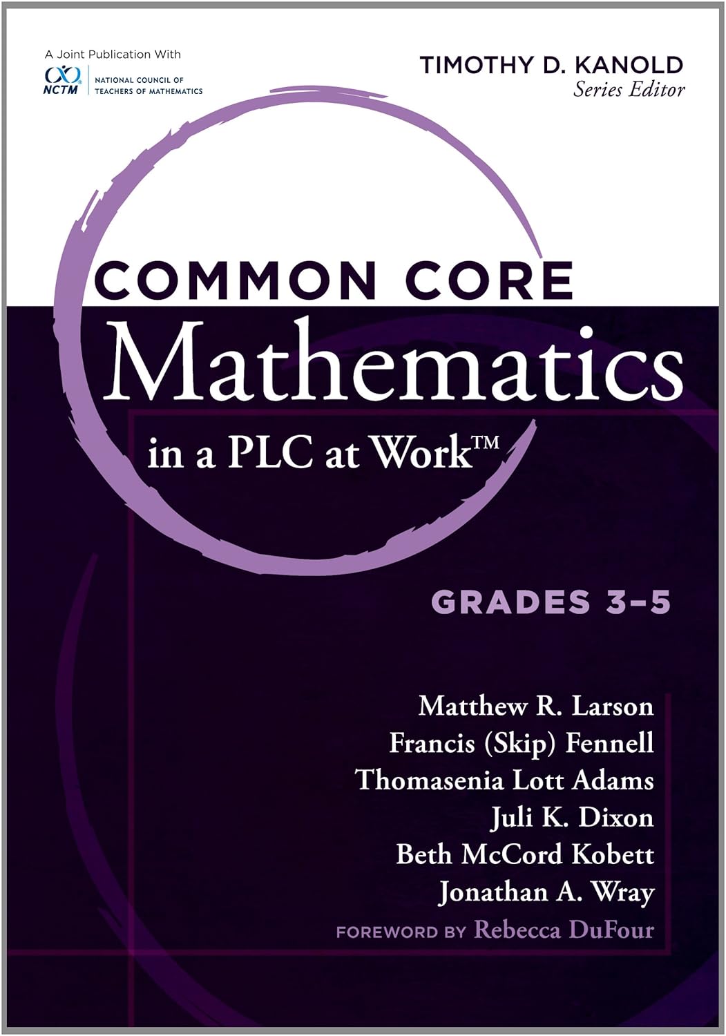 Common Core Mathematics in a PLC at WorkTM, Grades 3-5: Matthew R. Larson, Francis (Skip ...