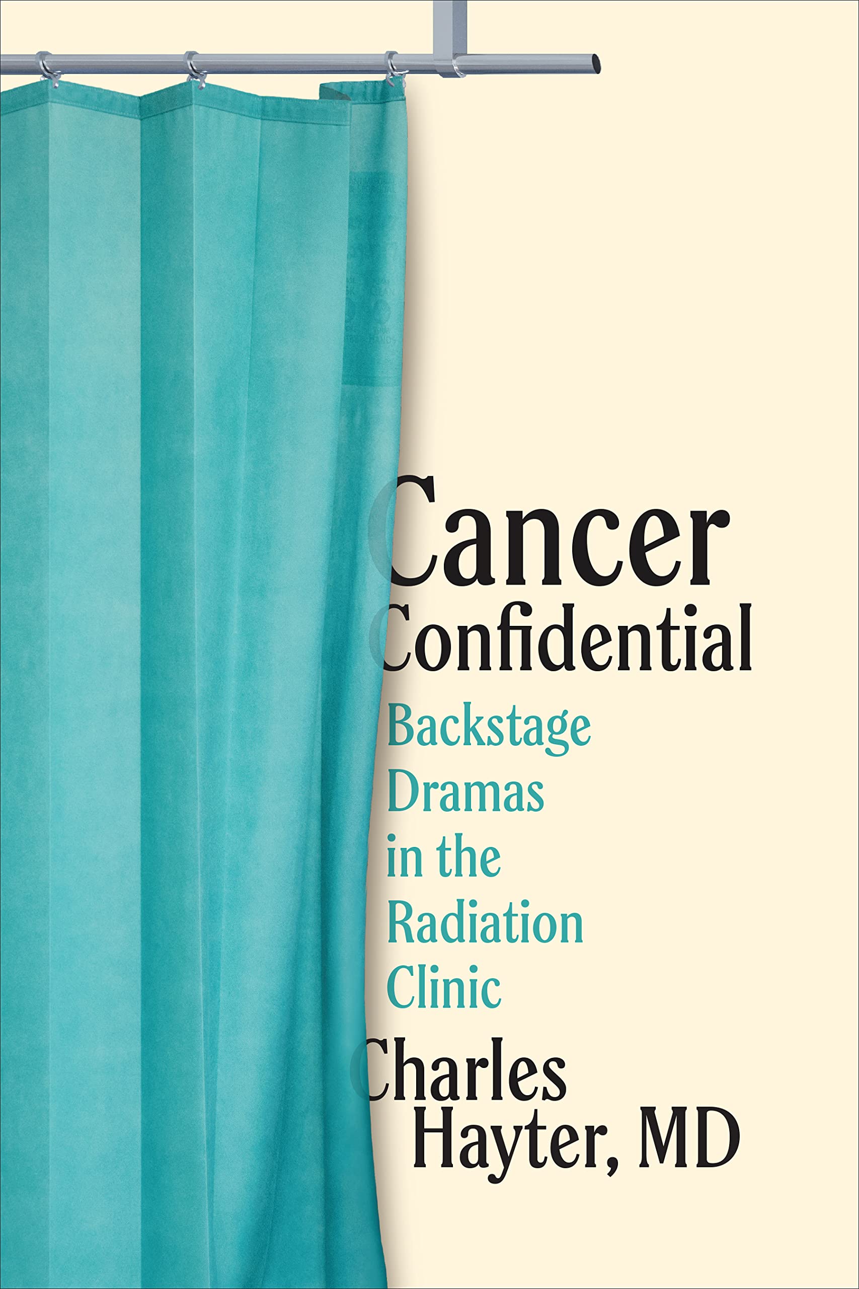 Cancer Confidential: Backstage Dramas in the Radiation Clinic: Hayter ...