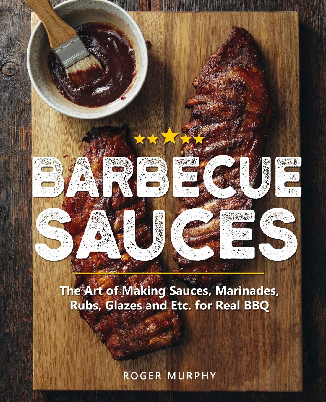 Barbecue Sauces: The Art of Making Sauces, Marinades, Rubs, Glazes and ...