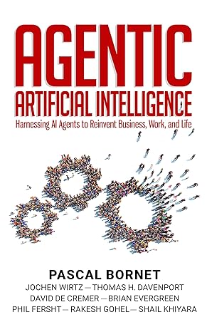 Agentic Artificial Intelligence: Harnessing AI Agents to Reinvent Business, Work and Life ...