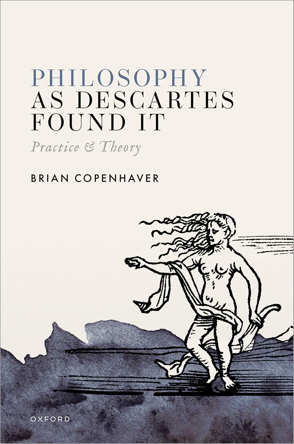 Philosophy as Descartes Found It: Practice and Theory: Copenhaver ...