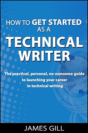 Amazon.com: How to Get Started as a Technical Writer - The Practical ...