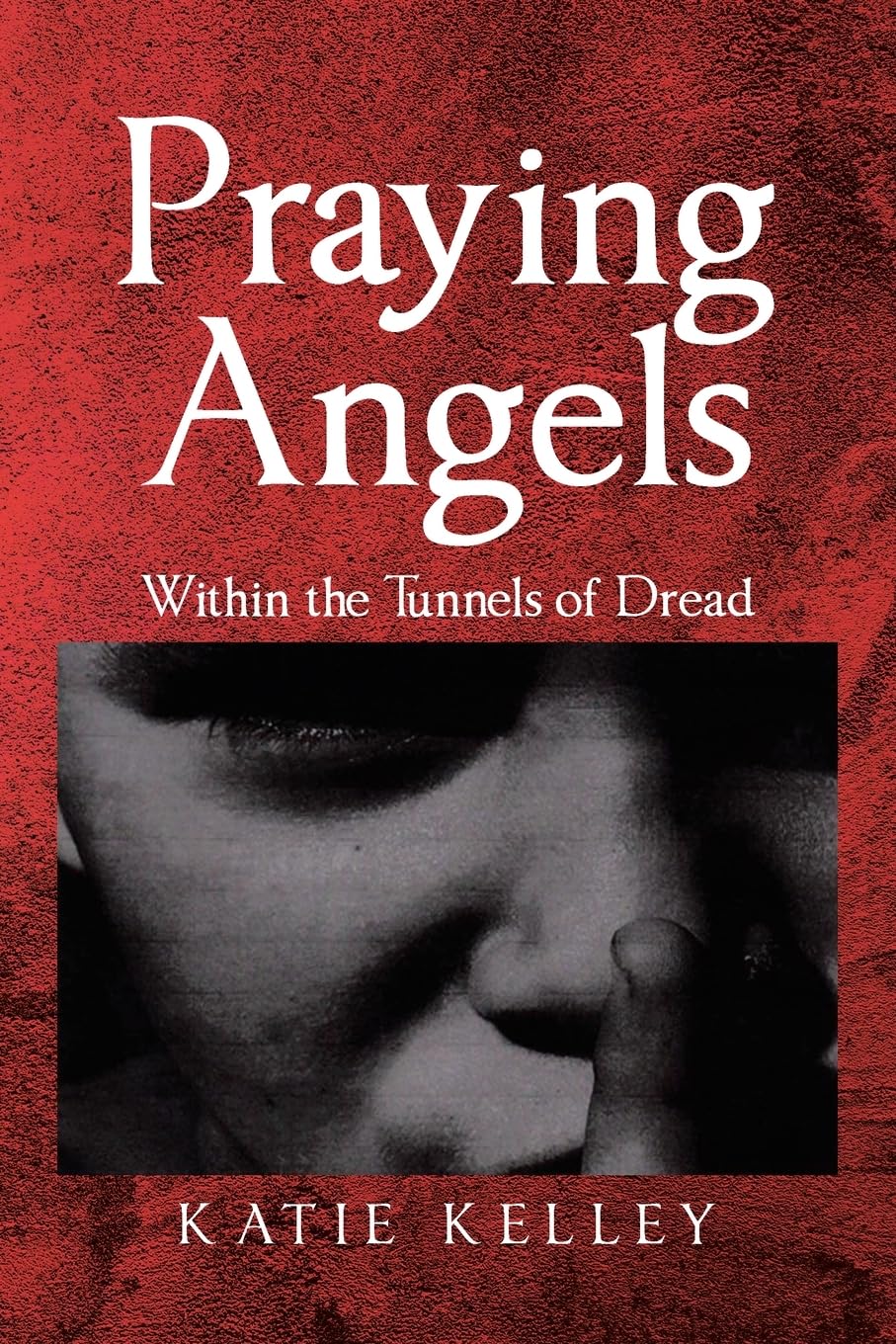 Praying Angels: Within the Tunnels of Dread: Kelley, Katie ...