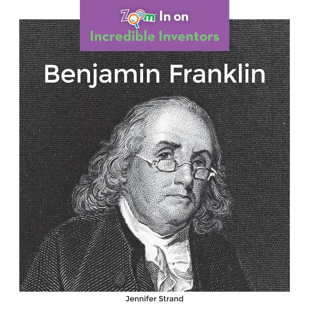 Benjamin Franklin (Zoom In on Incredible Inventors): Strand, Jennifer ...