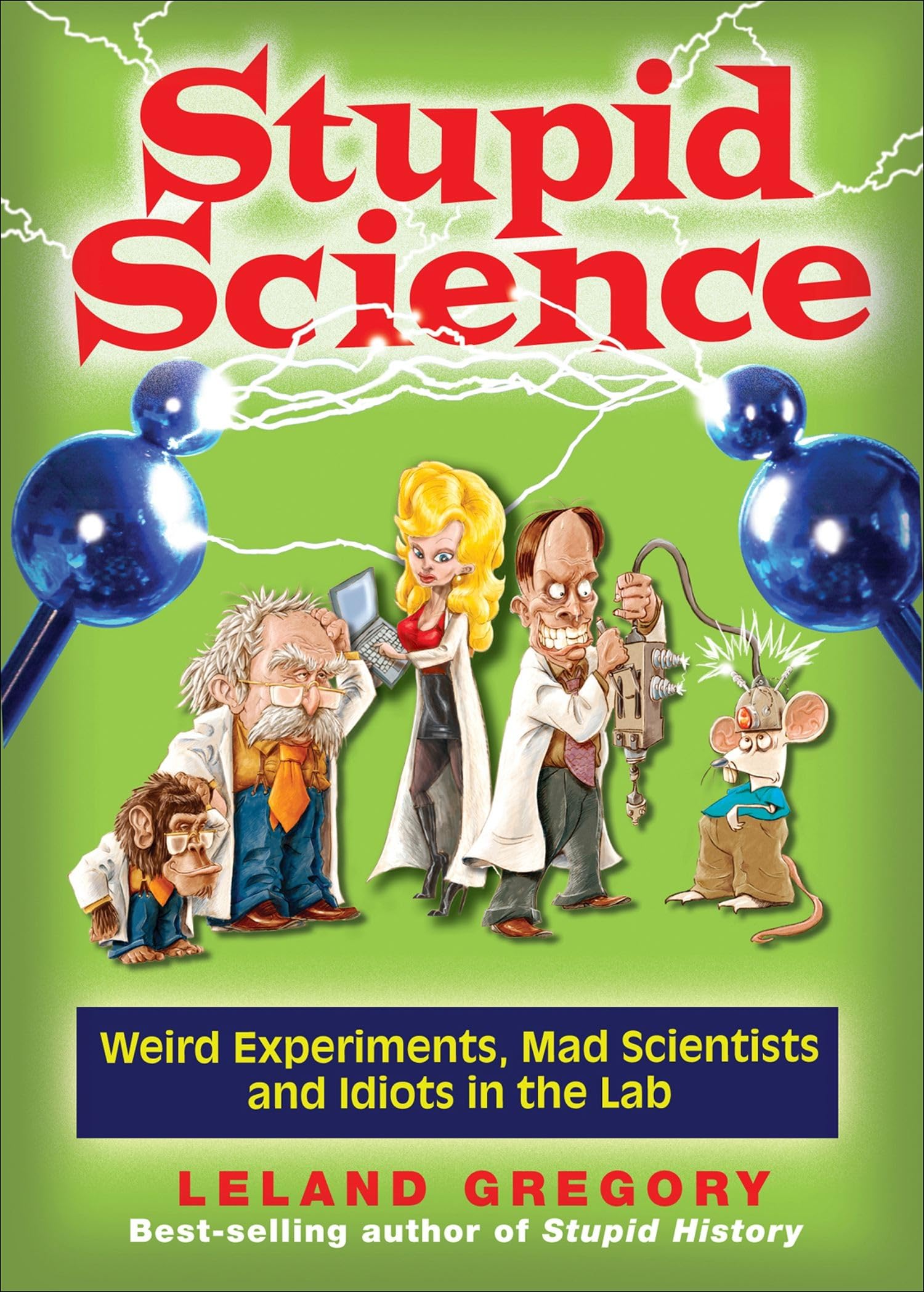 Stupid Science: Weird Experiments, Mad Scientists, and Idiots in the ...