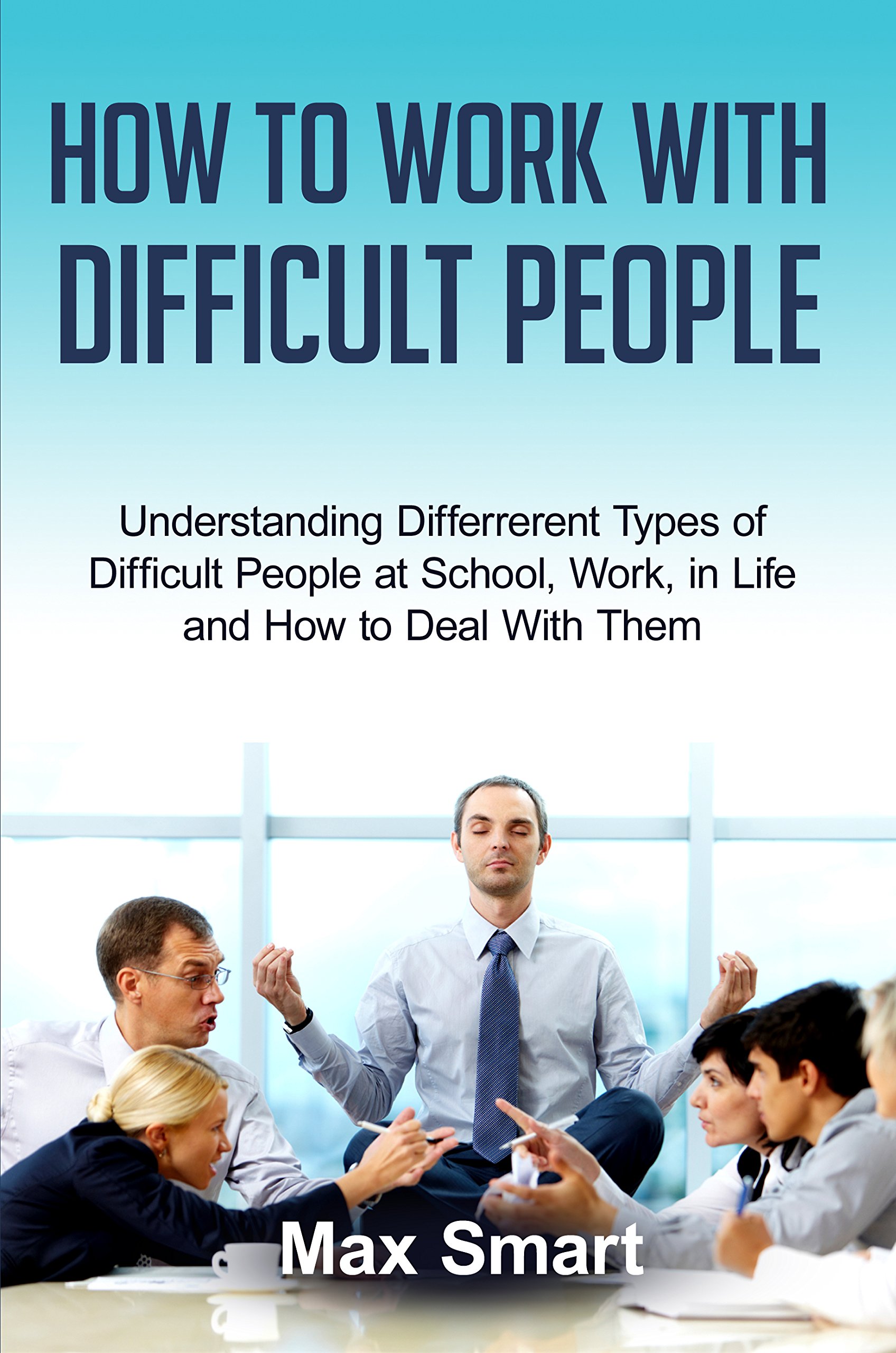 Buy How to Work With Difficult People: Understanding Differrerent Types ...