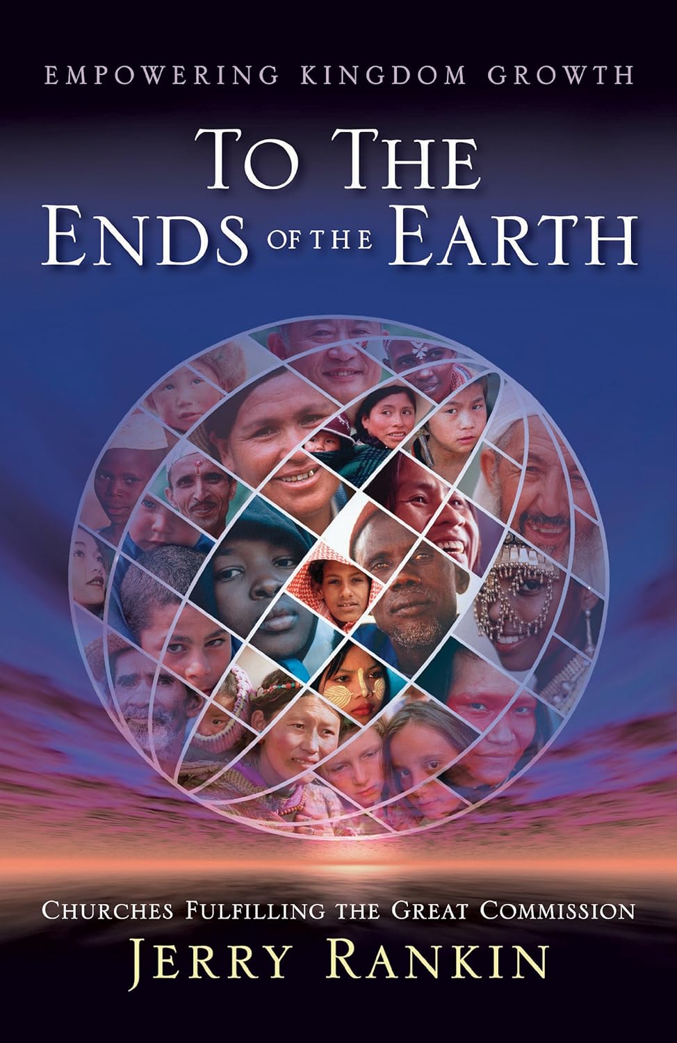 To the Ends of the Earth: Churches Fulfilling the Great Commission ...