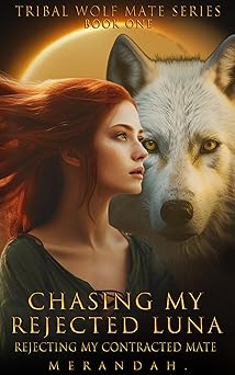 Amazon.com: Chasing My Rejected Luna: Rejecting My Contracted Mate (Tribal Wolf Mate Book 1 ...