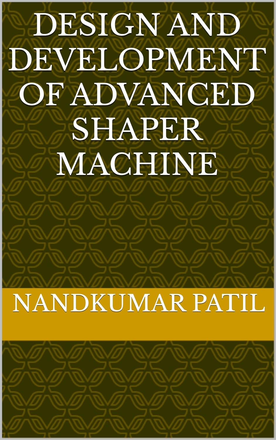 Design and Development of Advanced Shaper Machine eBook : Patil, Nandkumar, Gargate, Umakant ...