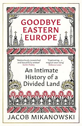 Goodbye Eastern Europe: An Intimate History of a Divided Land: Amazon ...