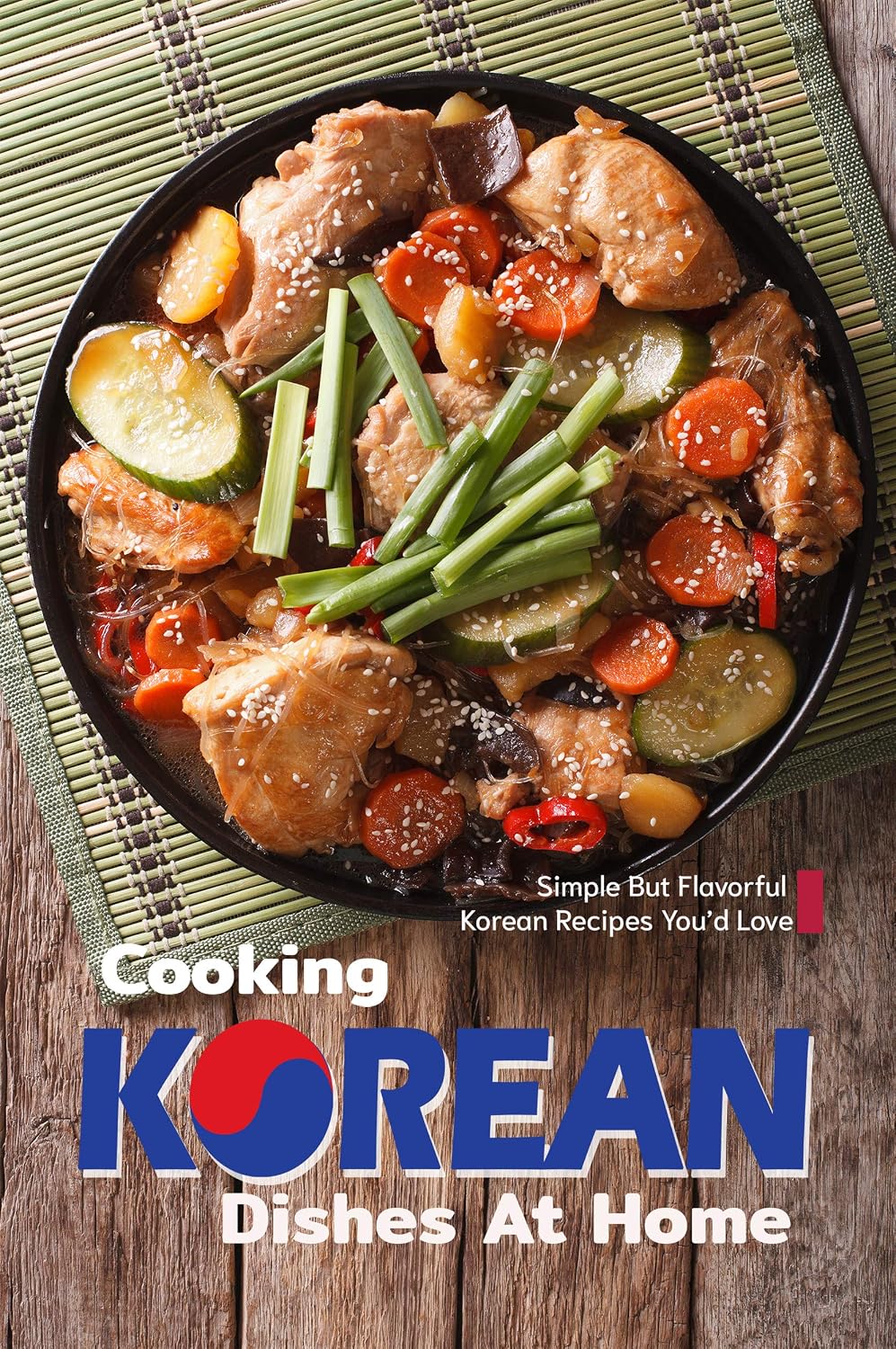 Cooking Korean Dishes at Home: Simple but Flavorful Korean Recipes You ...