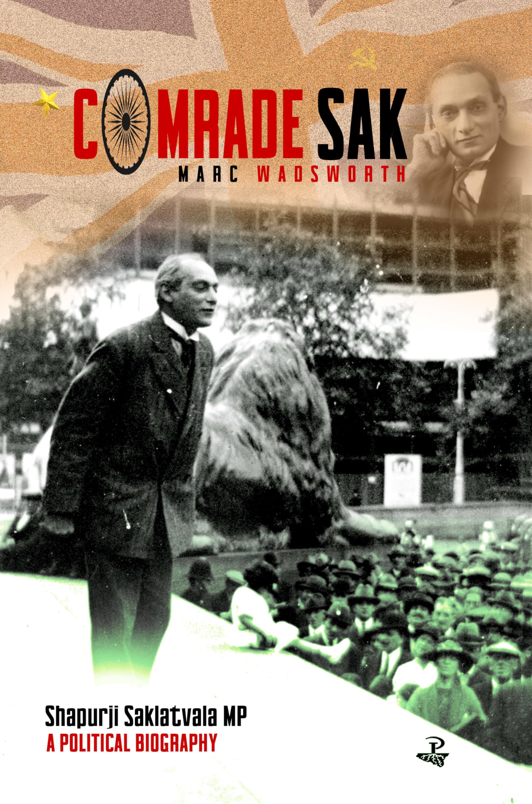 Comrade Sak: Shapurji Saklatvala MP, A Political Biography: Amazon.co ...