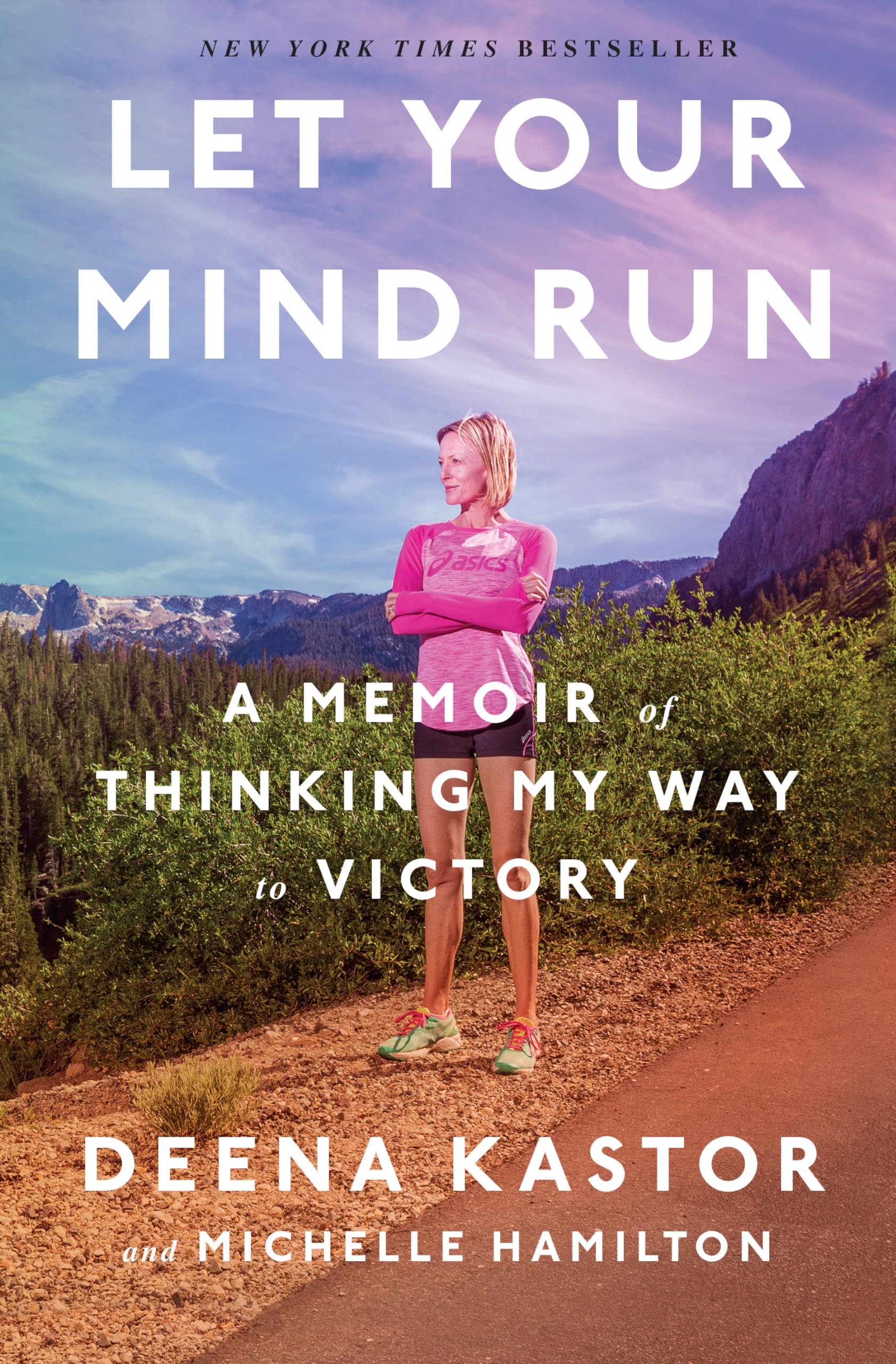 Let Your Mind Run: A Memoir of Thinking My Way to Victory: Kastor, Deena, Hamilton, Michelle ...