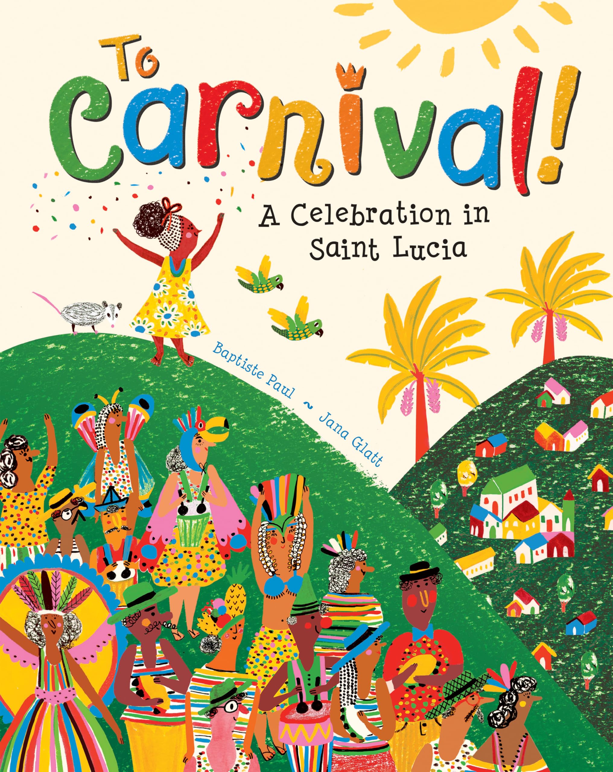 To Carnival!: A Celebration in Saint Lucia: Paul, Baptiste, Glatt, Jana ...