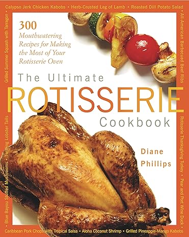 The Ultimate Rotisserie Cookbook: 300 Mouthwatering Recipes for Making ...