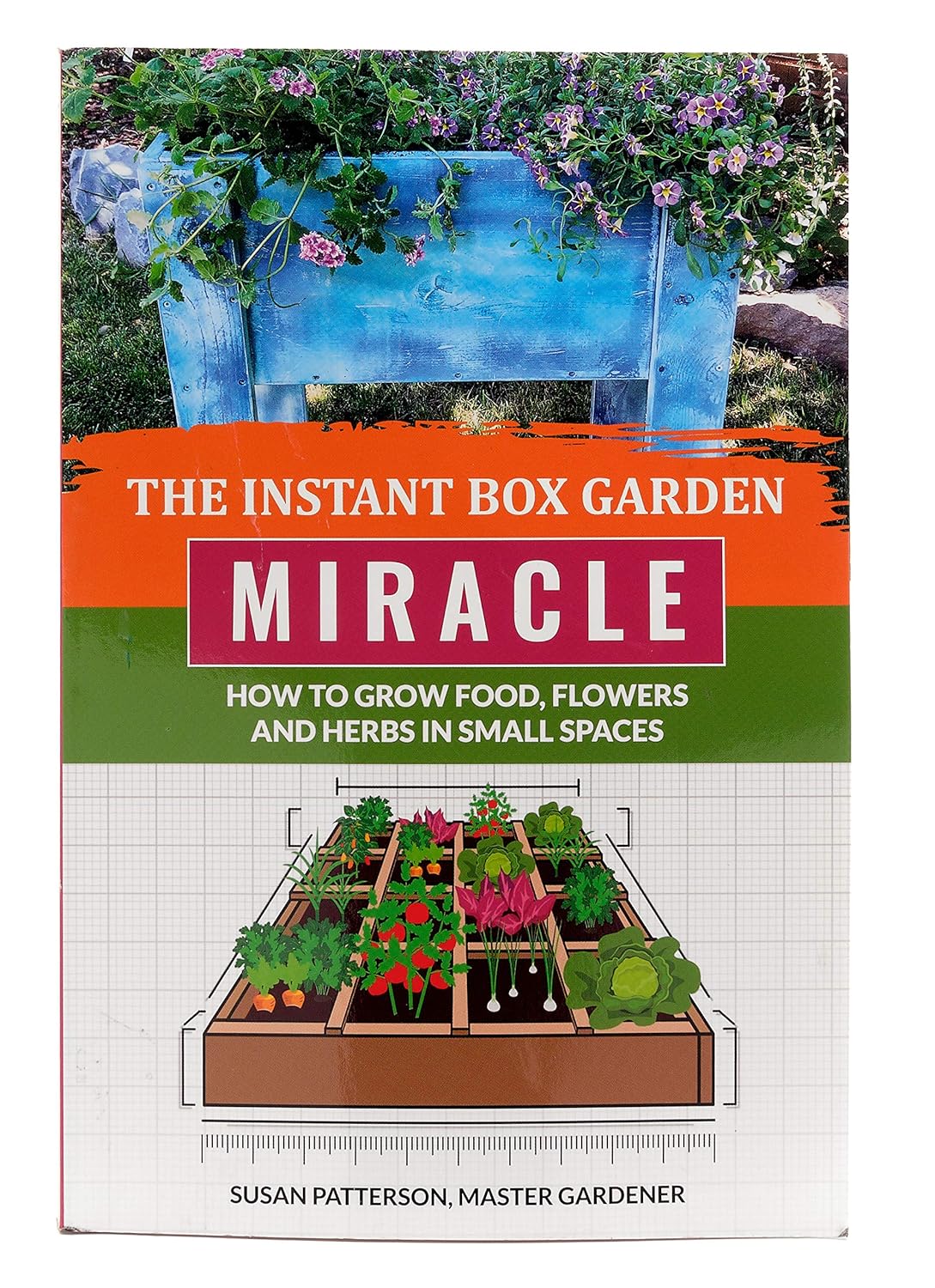 The Instant Box Garden Miracle - How to Grow Food, Flowers, and Herbs ...