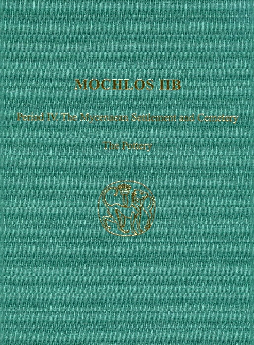 Buy Mochlos IIB: Period IV. The Mycenaean Settlement and Cemetery: The ...