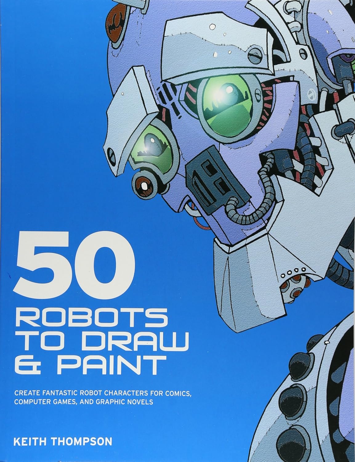 50 Robots to Draw And Paint: Create Fantastic Robot Characters for ...