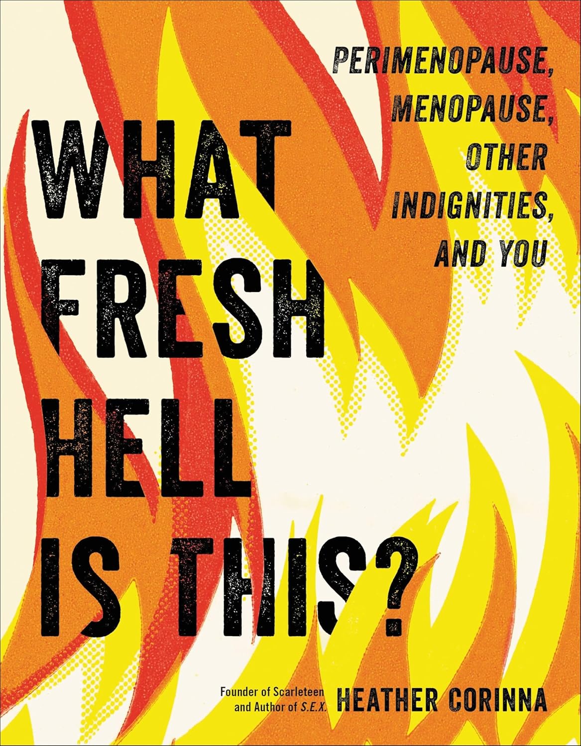 What Fresh Hell Is This?: Perimenopause, Menopause, Other Indignities, and You: Corinna, Heather ...