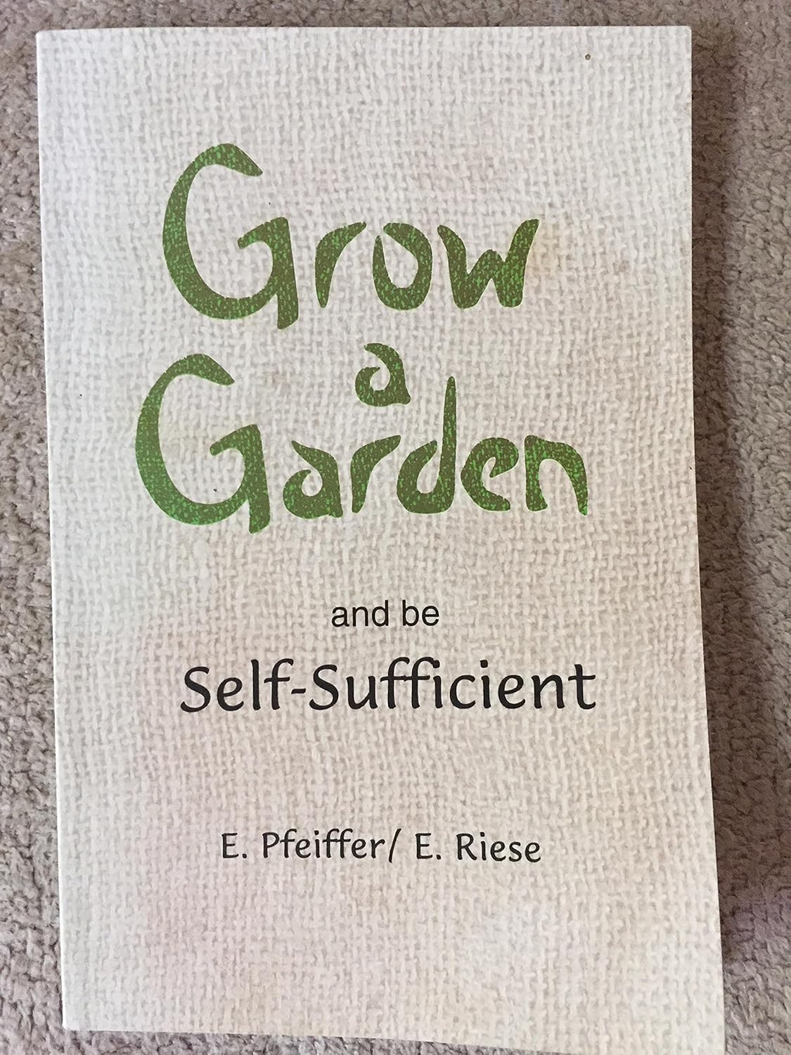 Grow a Garden and Be Self-Sufficient: Ehrenfried Pfeiffer, Erika Reese ...