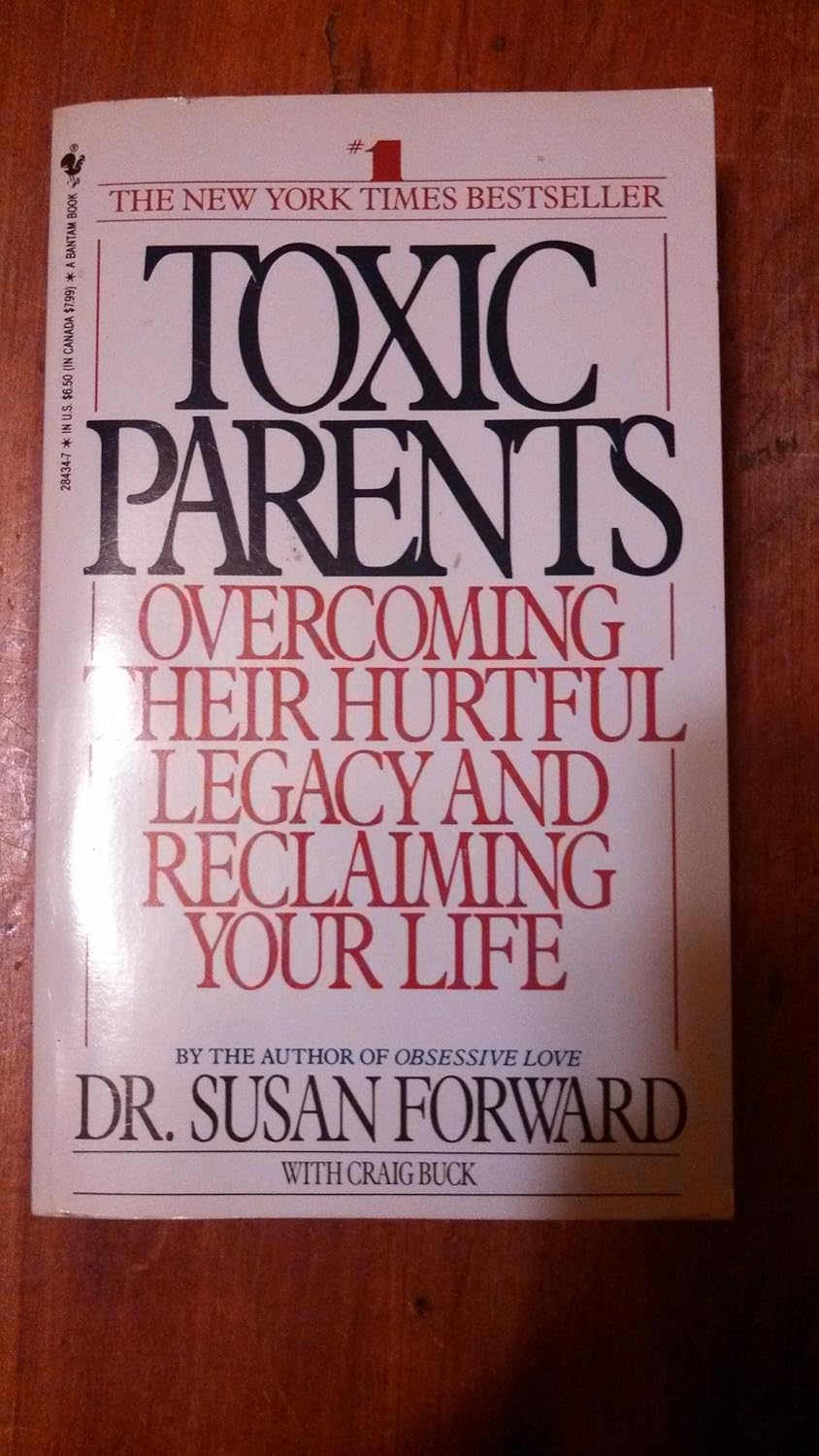 Toxic Parents: Overcoming Their Hurtful Legacy and Reclaiming Your Life ...