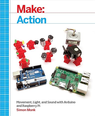 Make: Action: Movement, Light, and Sound with Arduino and Raspberry Pi: Monk, Simon ...