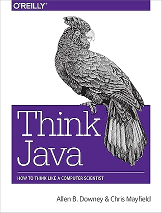 Think Java: How to Think Like a Computer Scientist: Downey, Allen, Mayfield, Chris ...
