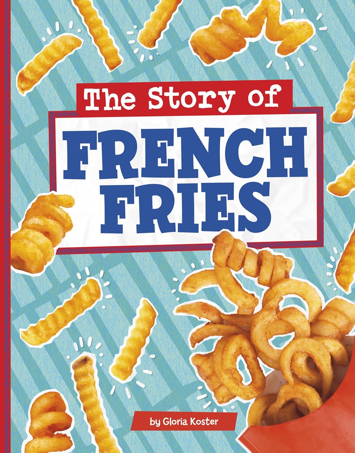 The Story of French Fries (Stories of Everyday Things): Koster, Gloria ...