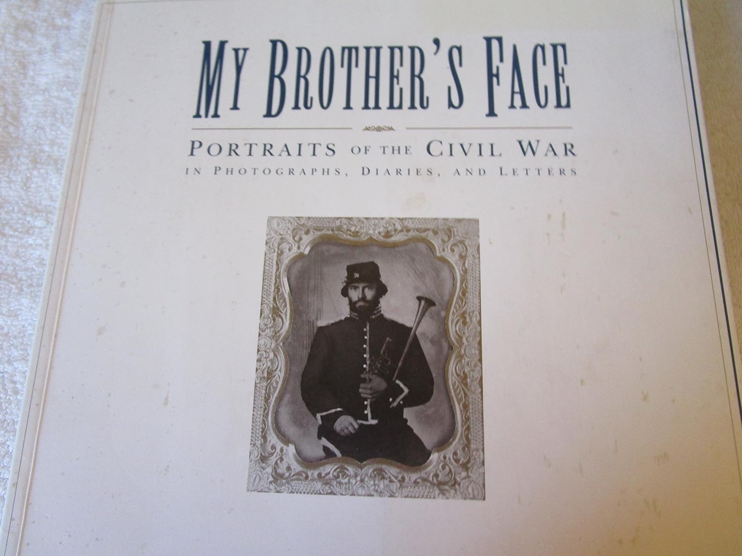 My Brother's Face: Portraits of the Civil War in Photographs, Diaries ...