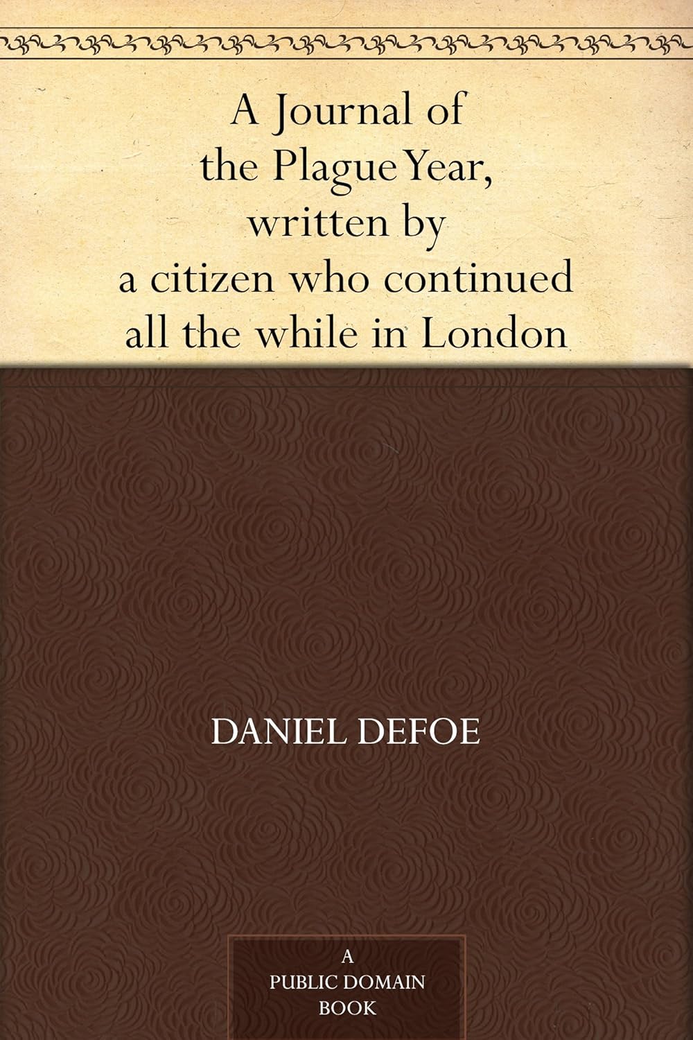 A Journal of the Plague Year, written by a citizen who continued all ...