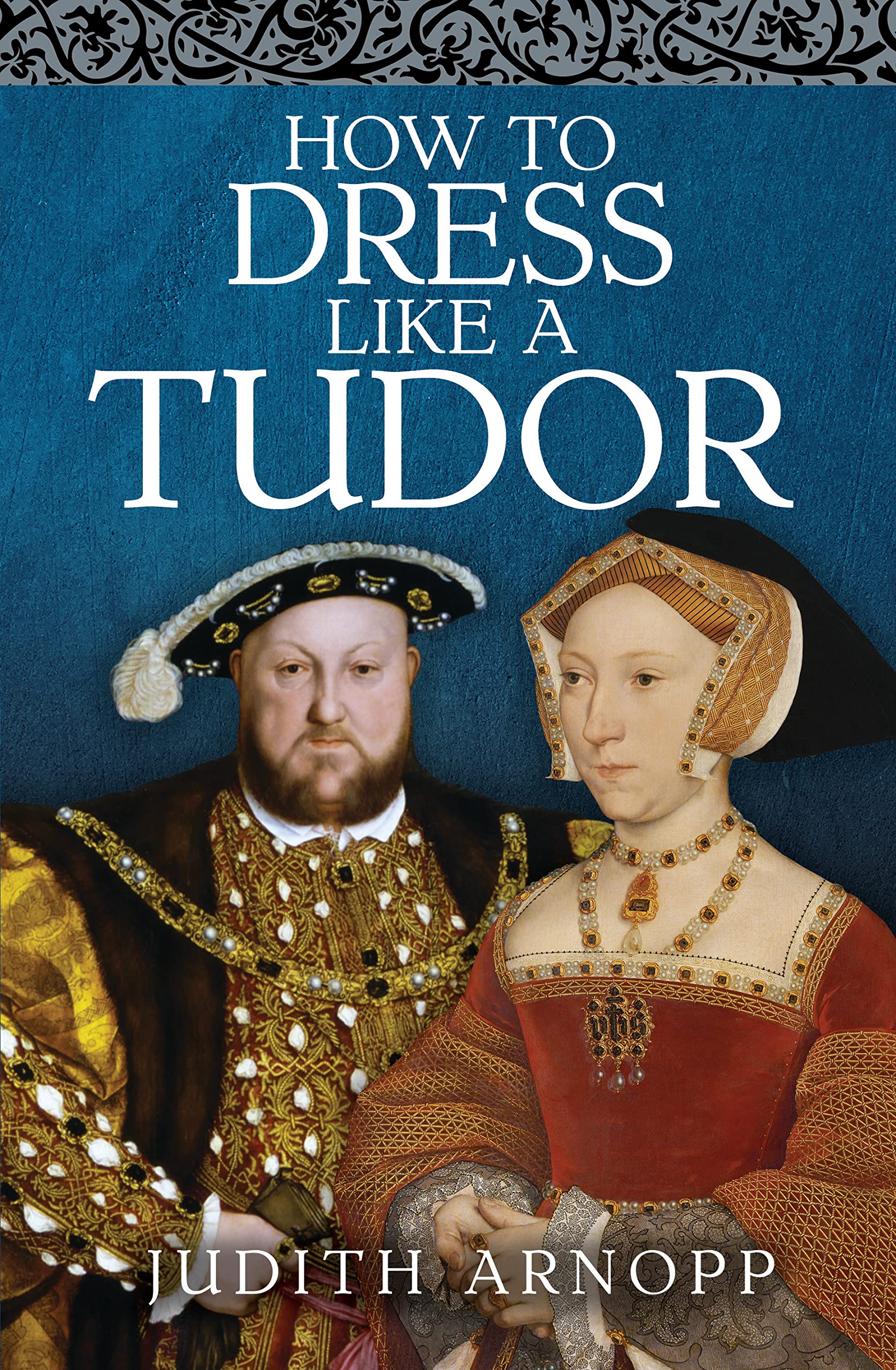 How to Dress Like a Tudor: Arnopp, Judith: 9781399015356: Amazon.com: Books