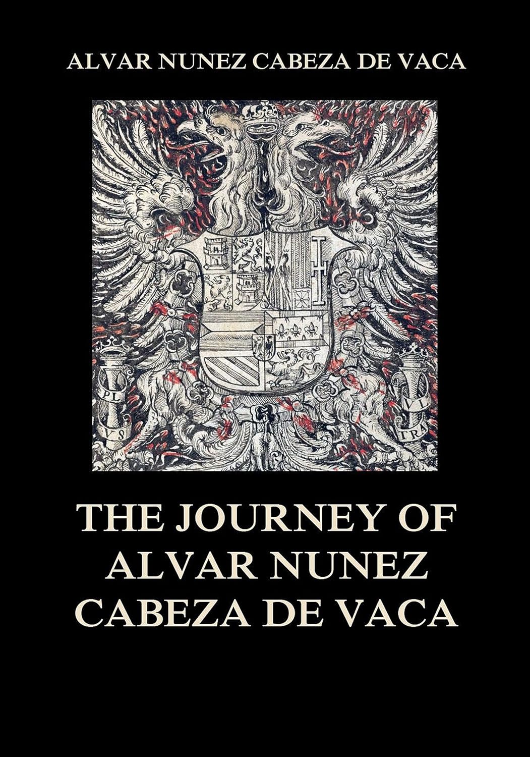 The Journey of Alvar Nuñez Cabeza De Vaca eBook : De Vaca, Alvar Nuñez ...