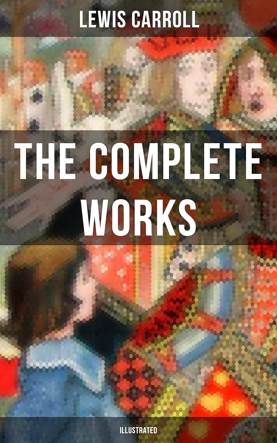 The Complete Works of Lewis Carroll (Illustrated): Novels, Stories ...