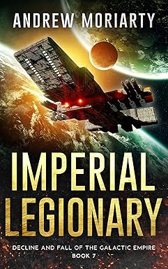Amazon.com: Imperial Legionary: Decline and Fall of the Galactic Empire Book 7 eBook : Moriarty ...