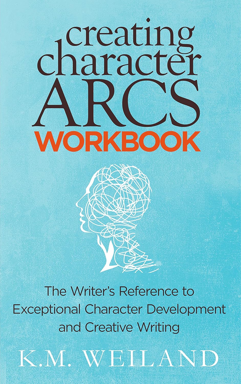 Creating Character Arcs Workbook: The Writer's Reference to Exceptional ...