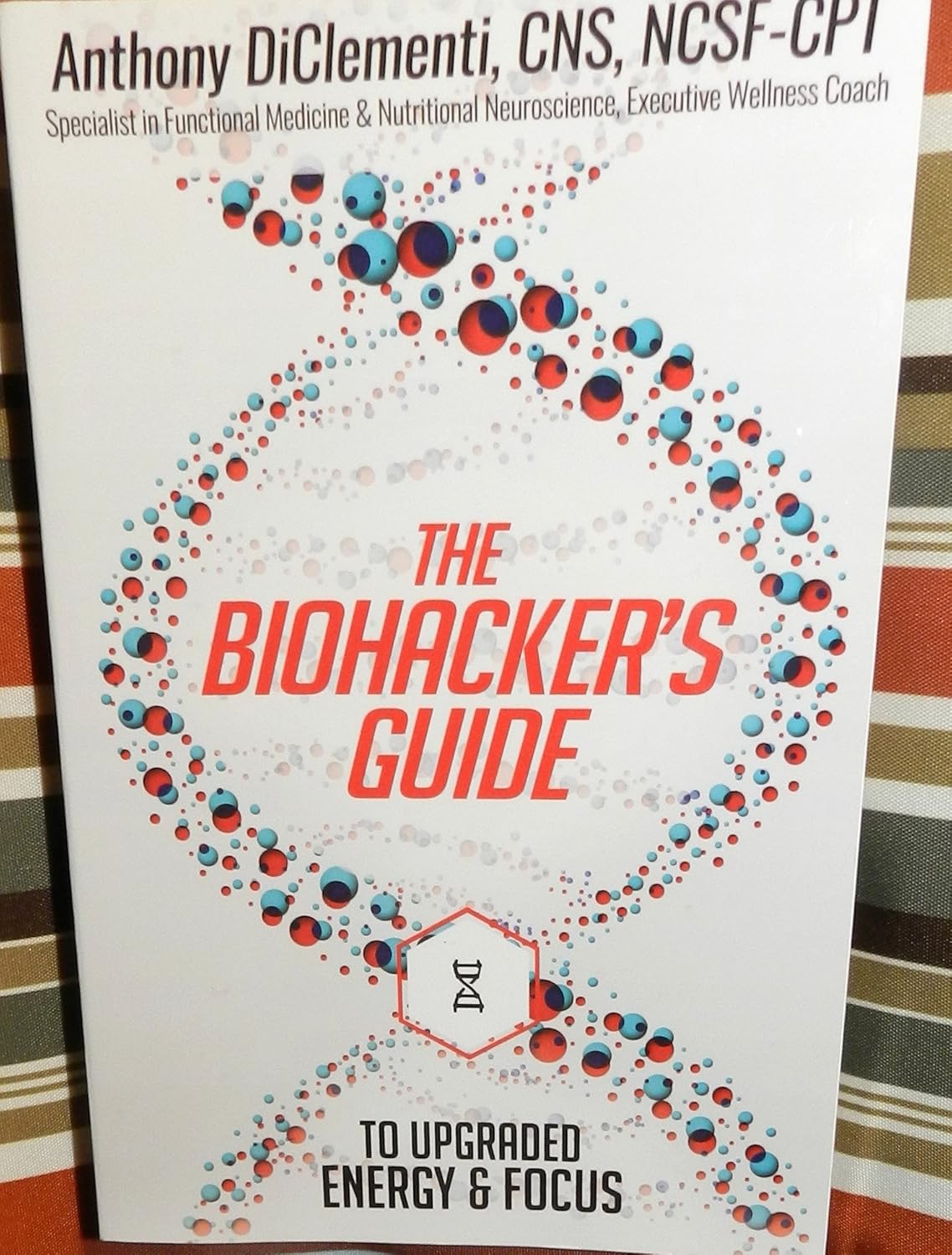 The Biohacker's Guide to Upgraded Energy and Focus: Anthony DiClementi ...