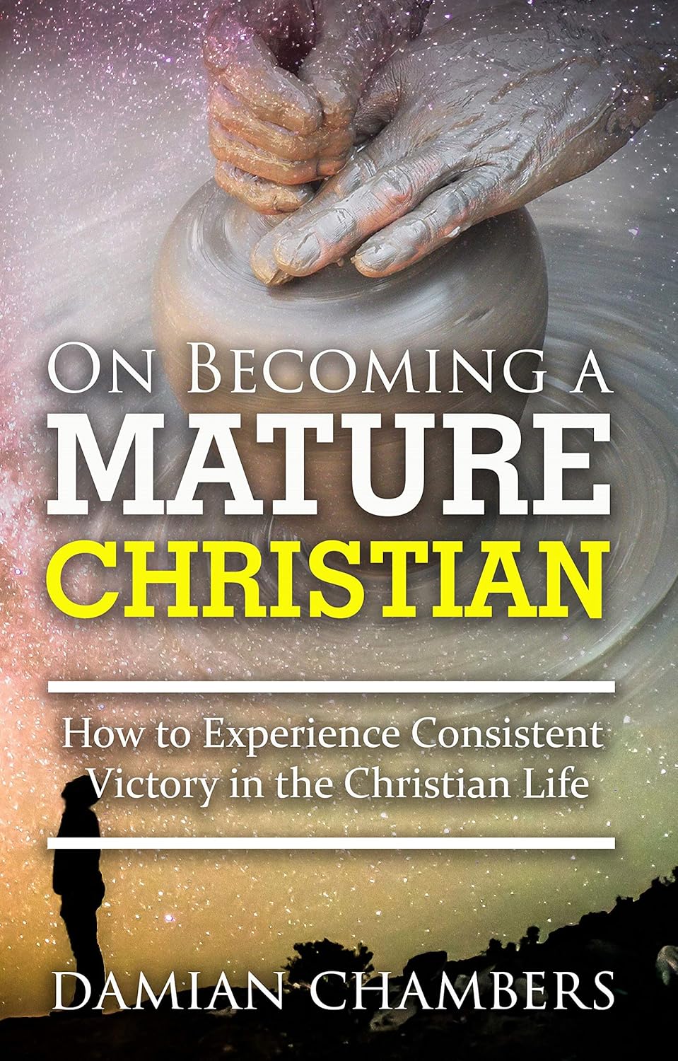 On Becoming a Mature Christian: How to Experience Consistent Victory in ...