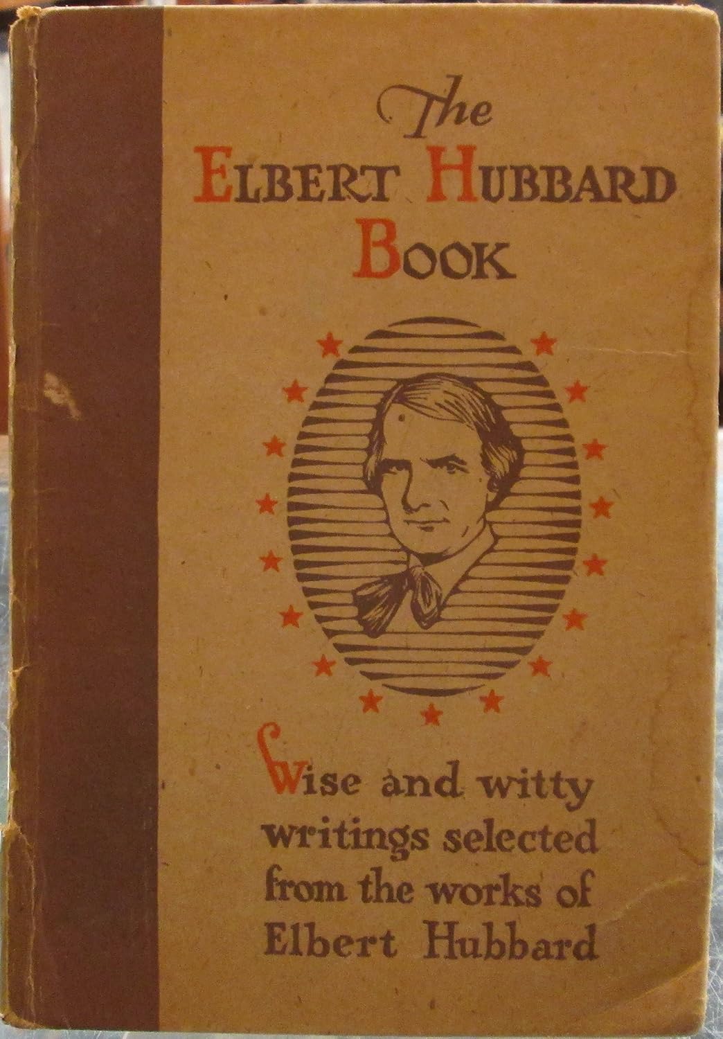 The Elbert Hubbard Book: Wise and Witty Writings Selected from the ...